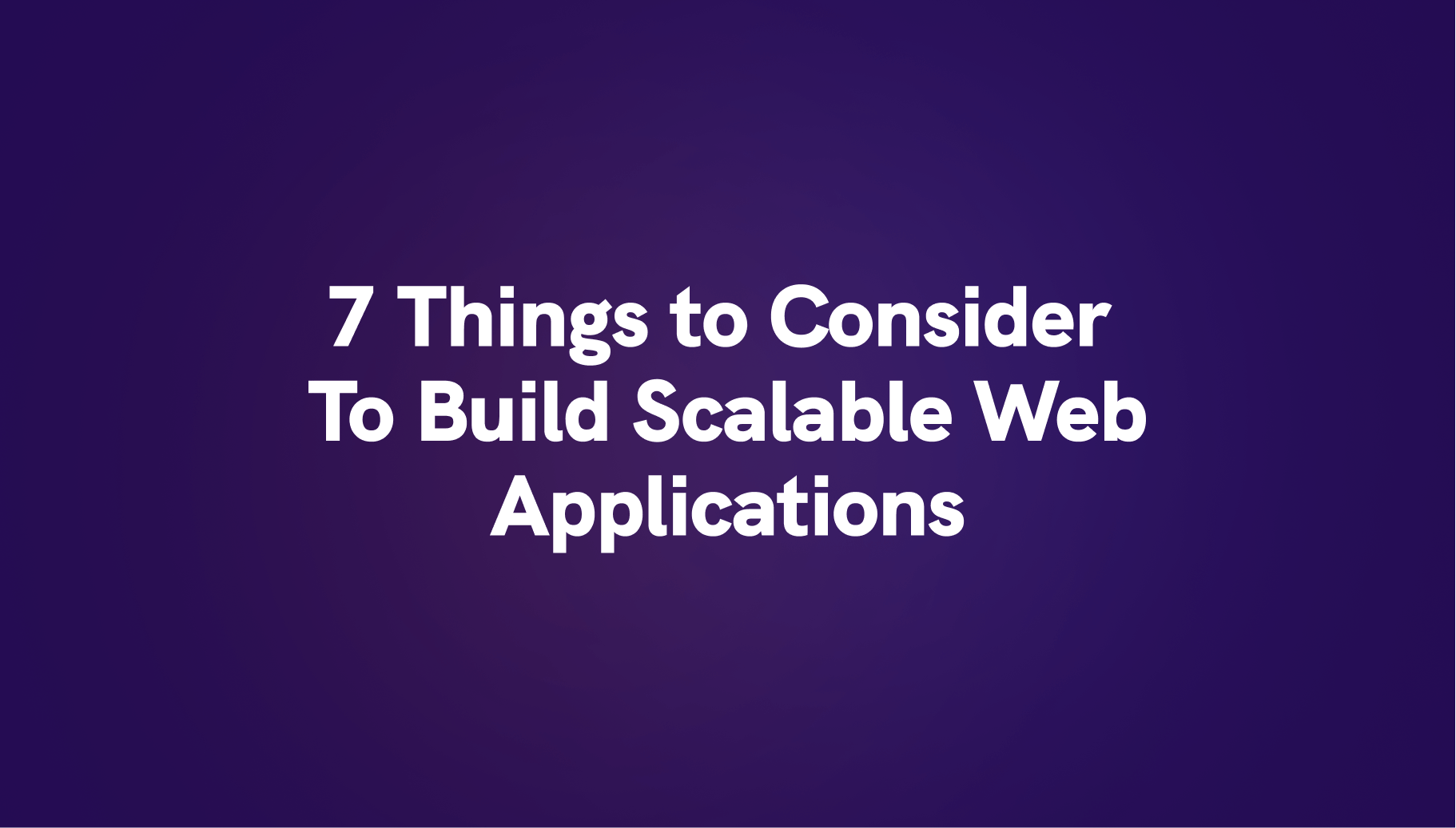 7 Things to Consider To Build Scalable Web Applications